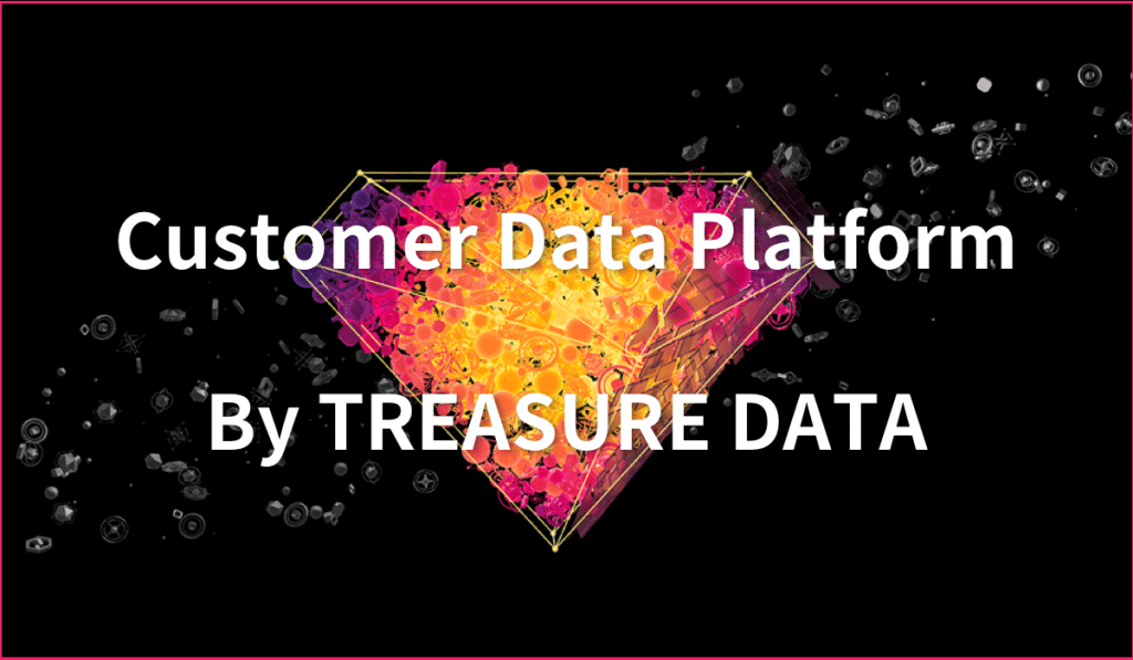 トレジャーデータはプライベートDMPからTREASURE CDPへ - PLAZMA by Treasure Data